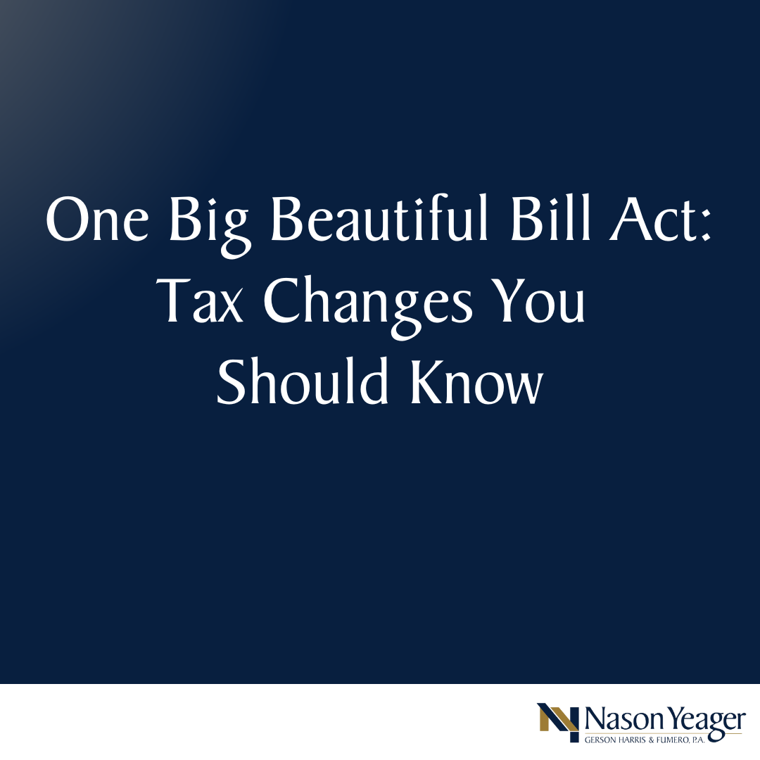 One Big Beautiful Bill Act: Tax Changes You Should Know - Nason, Yeager, Gerson, Harris & Fumero ...
